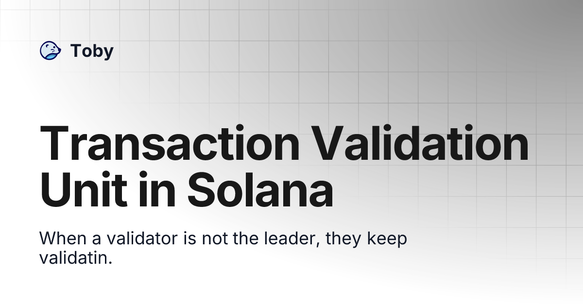 Transaction Validation Unit in Solana | Toby